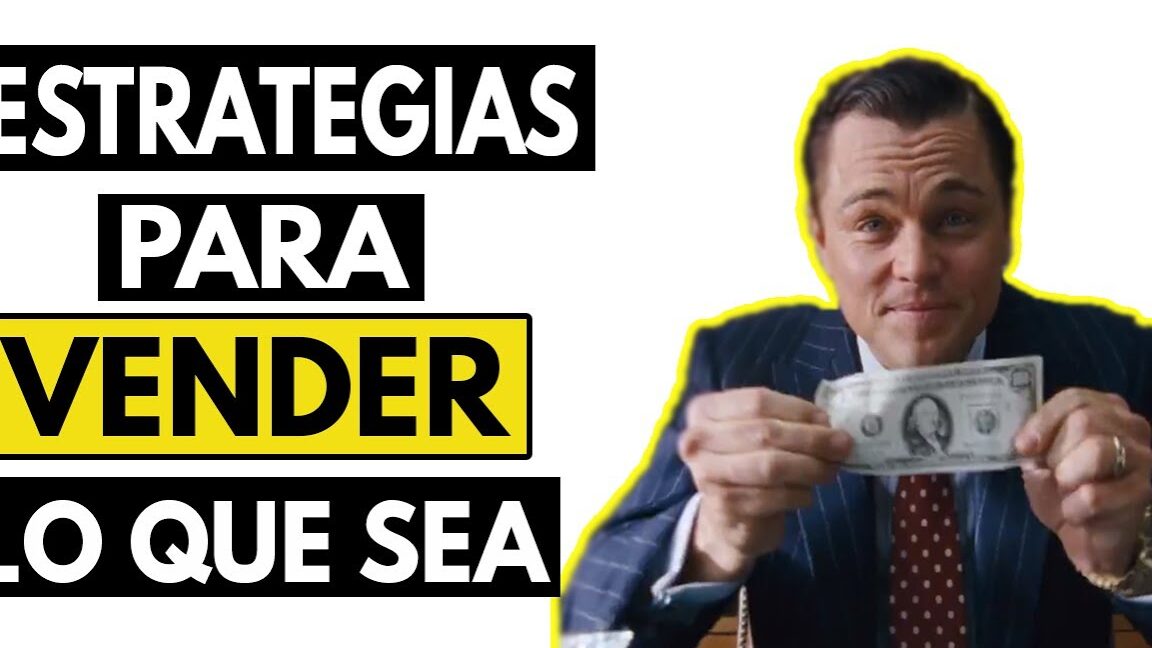 Cómo Vender Cualquier Cosa 5 Estrategias Prácticas Para Vender Un
